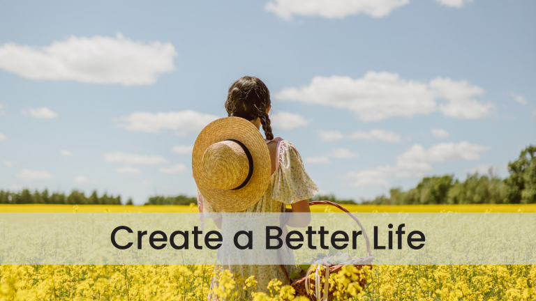 How to Create a Better Life for Yourself